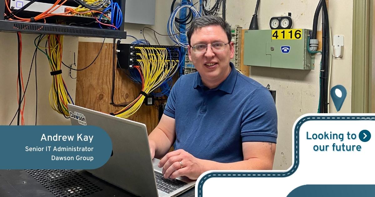 Andrew Kay plays a pivotal role in our evolving IT systems // Dawson Group